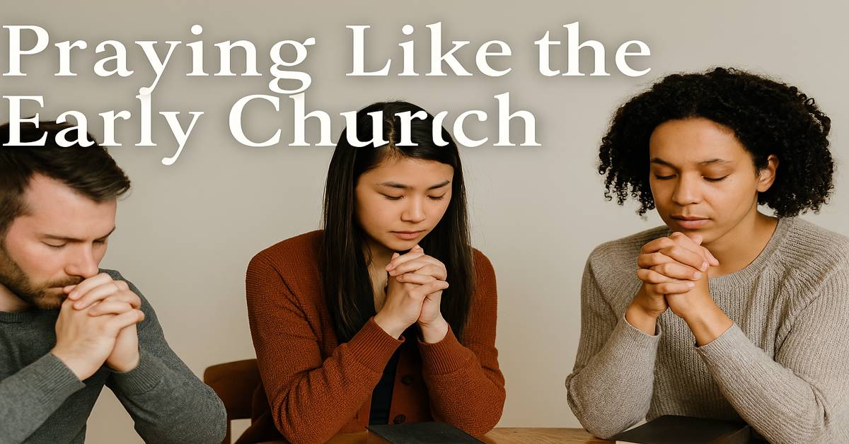 Praying Like the Early Church – Rooted & Raised